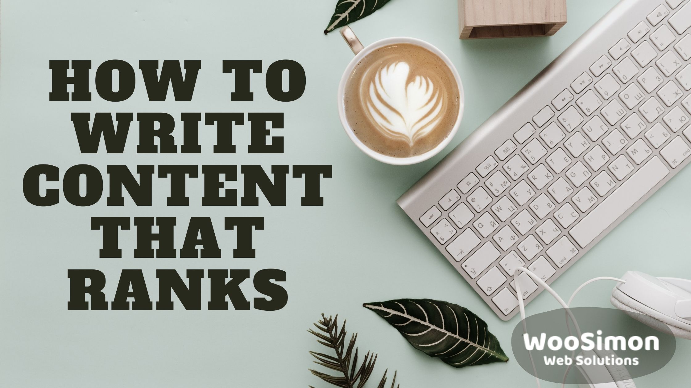 How to Write Content for Your Website that Will Rank in Google - WooSimon